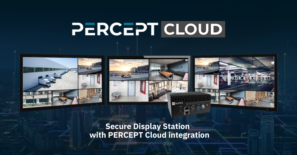 Maximize Your Secure Display Stations Potential With Percept Cloud Ionodes
